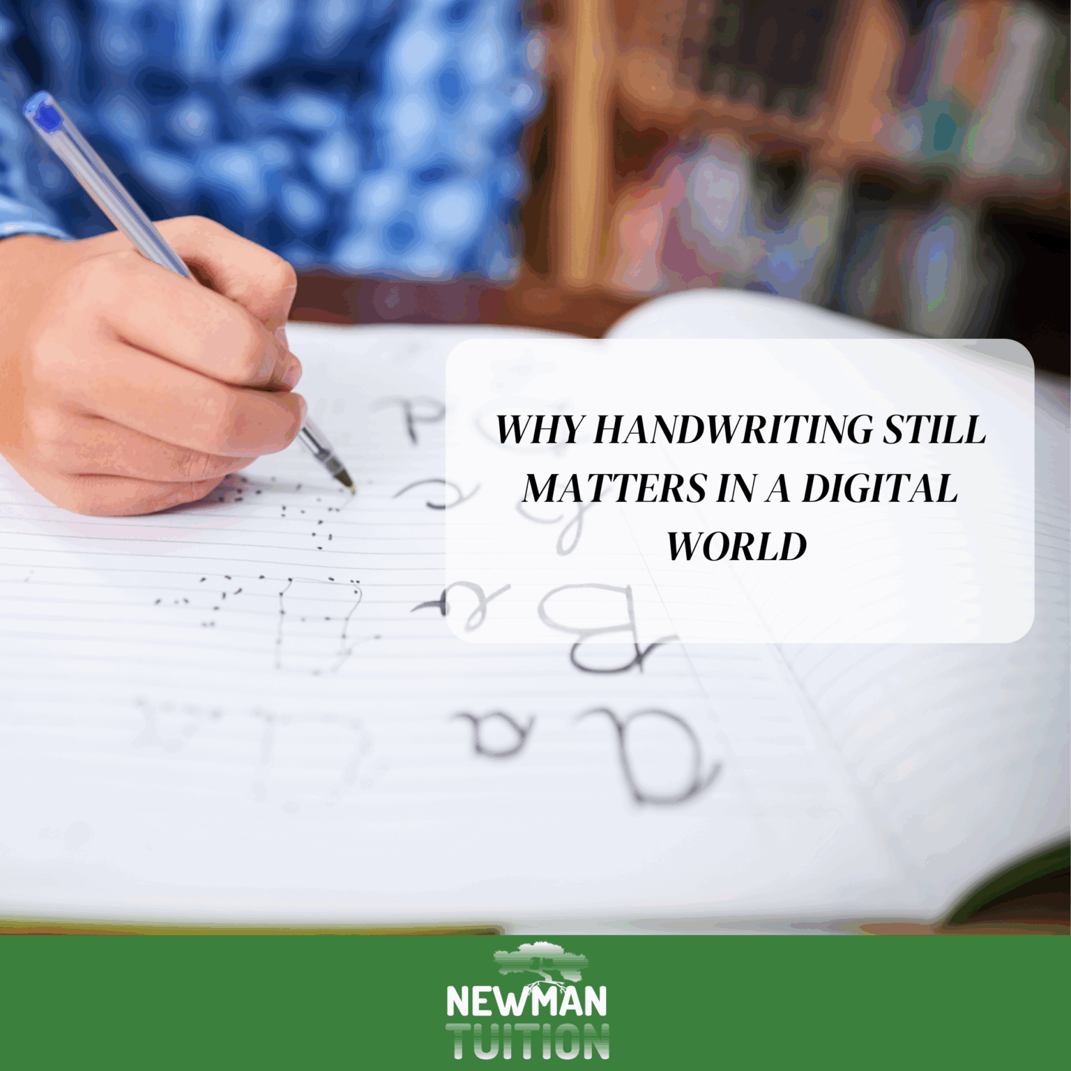 Why Handwriting Still Matters in a Digital World - Newman Tuition